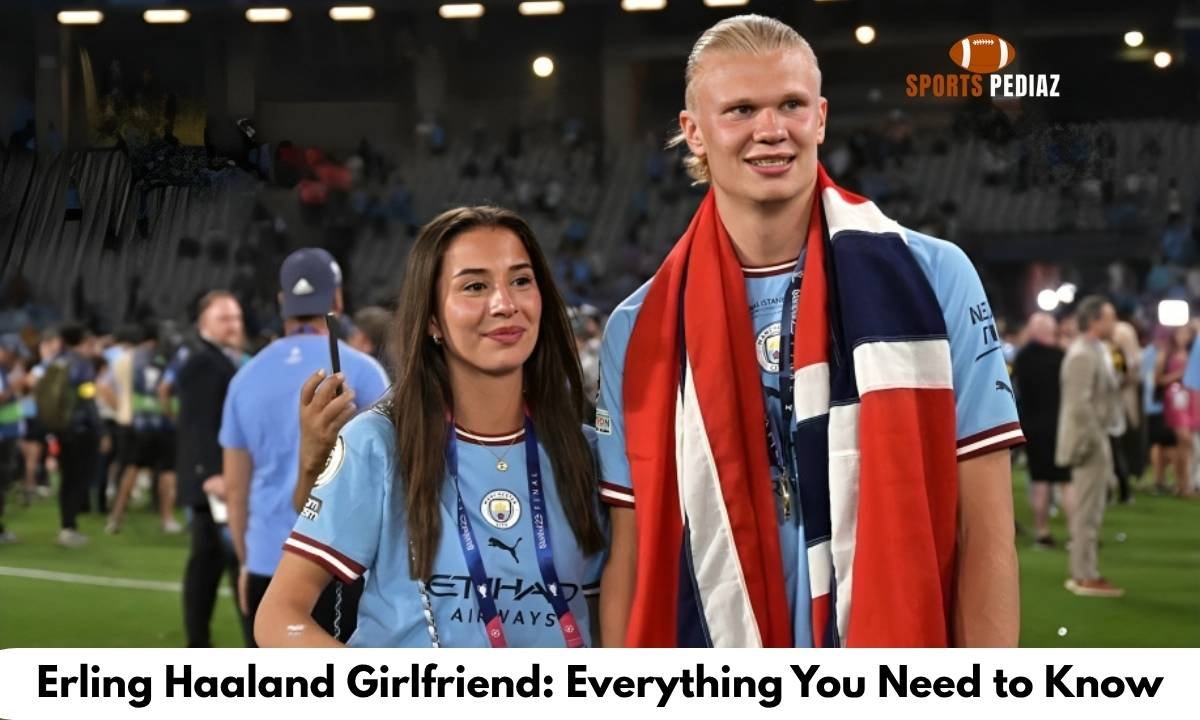 Erling Haaland Girlfriend: Everything You Need to Know